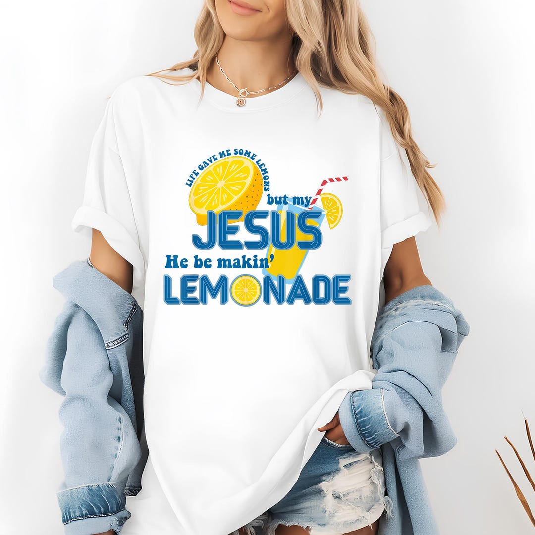 Life Gave Me Some Lemons but My Jesus He Be Makin' Lemonade Shirt ...