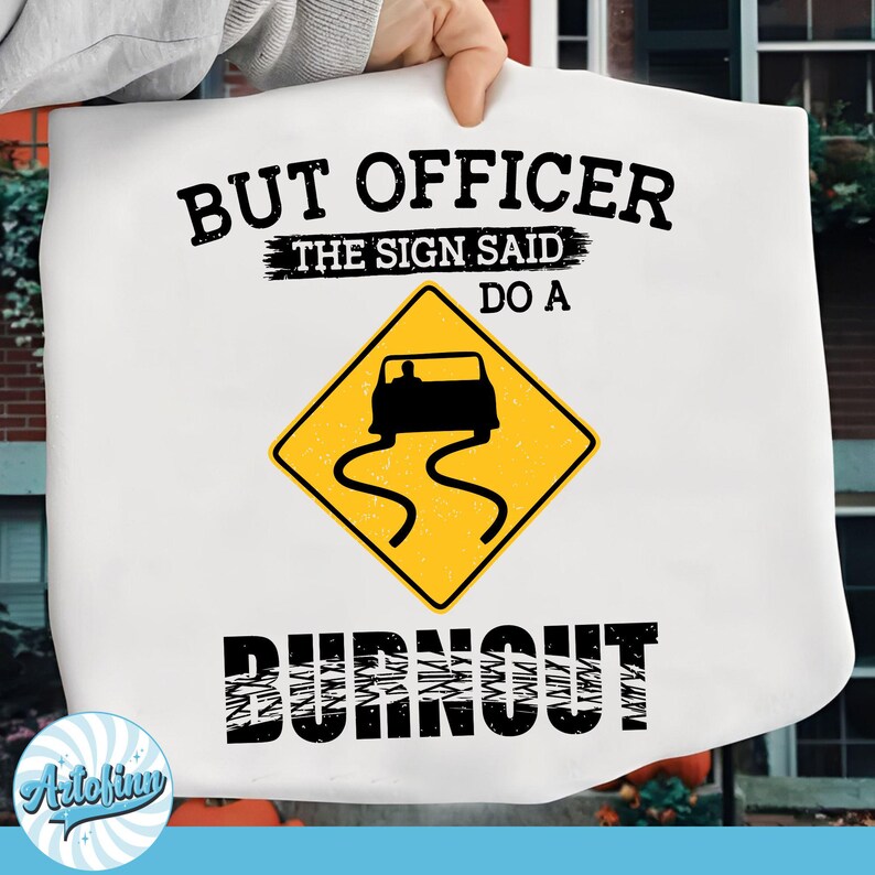 But Officer the Sign Said Do A Burnout Png, Officer I Do Burnout Png ...