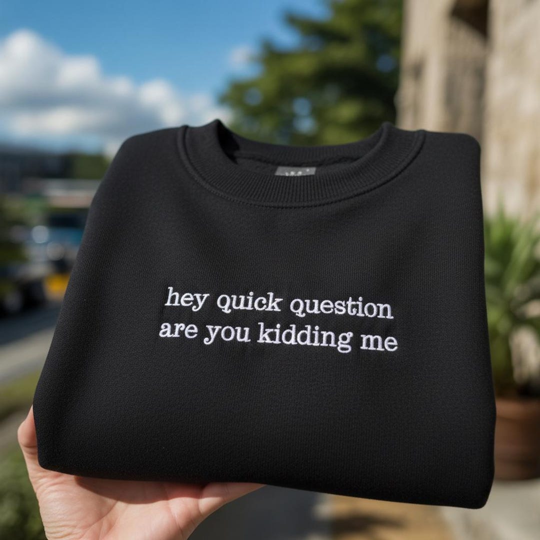 Hey Quick Question Are You Kidding Me Embroidered Sweatshirt, Funny ...