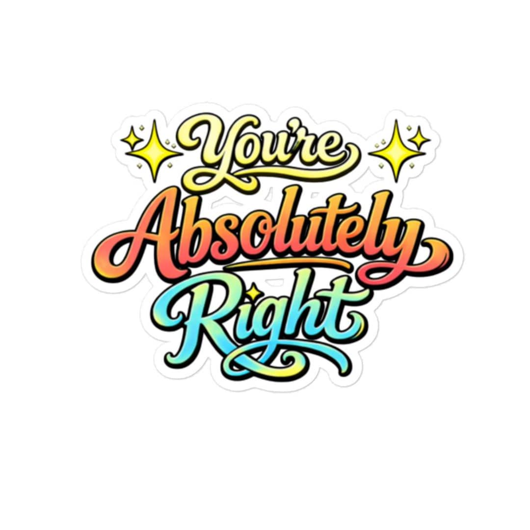 You’re Absolutely Right Sticker, Funny Chatgpt Sticker - Etsy