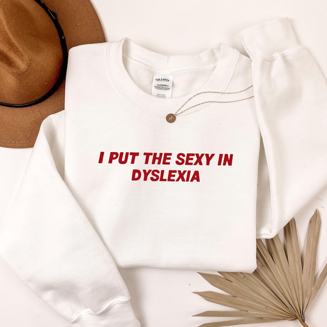 I Put the Sexy in Dyslexia - Unisex T Shirt, Meme T Shirt, Dyslexia T ...
