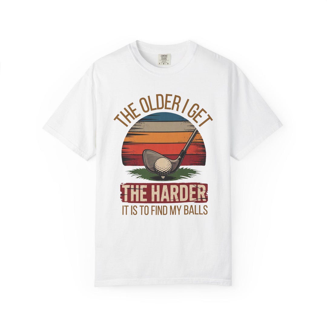 Funny Golf T-shirt - the Older I Get, the Harder It is to Find My Balls ...