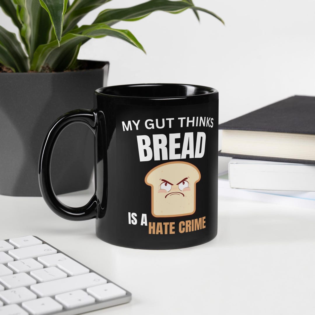 Funny Gluten Intolerance Mug - My Gut Thinks Bread is a Hate Crime ...