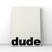 Dude Quote . Wall Art Canvas or Unframed Print - Etsy