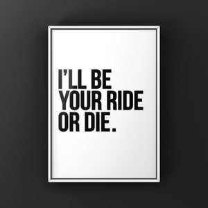 I'll Be Your Ride or Die, Quote, Printable Art - DIGITAL DOWNLOAD ...