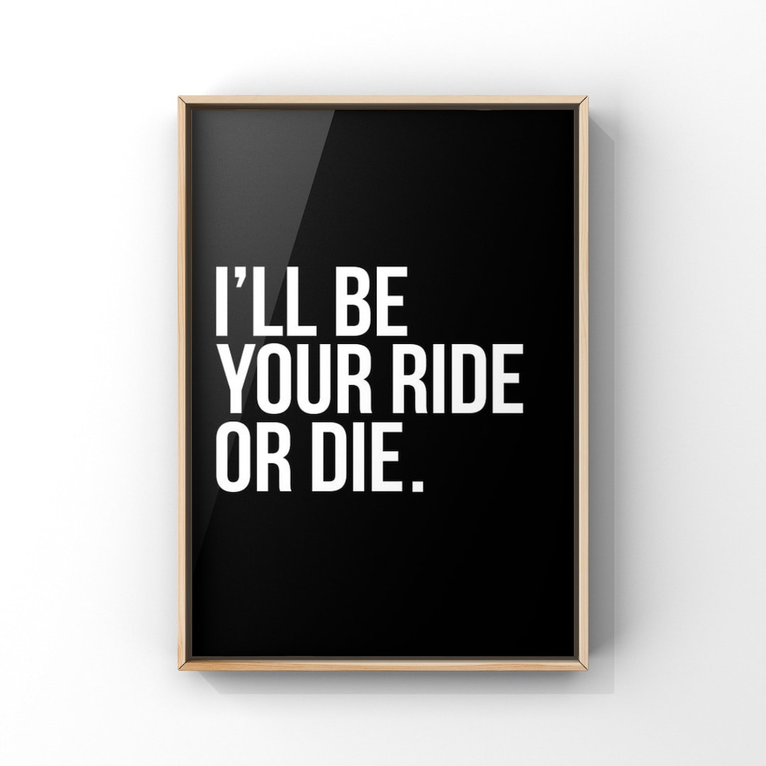 I'll Be Your Ride or Die, Quote, Printable Art - DIGITAL DOWNLOAD ...