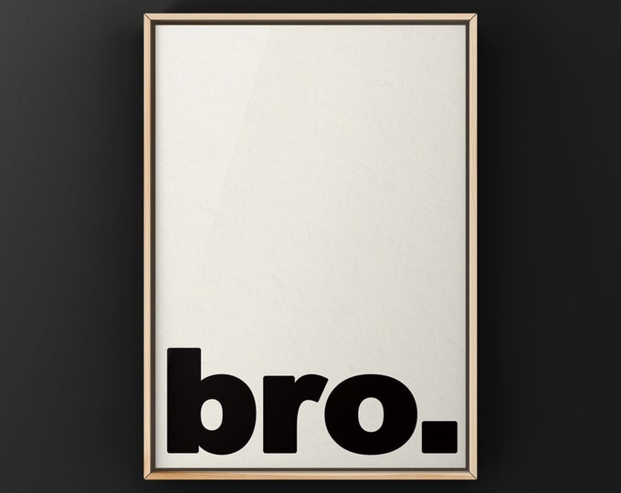 Bro Print, Bro Poster, Bro. Printable Wall Art, Typography Print, Black ...