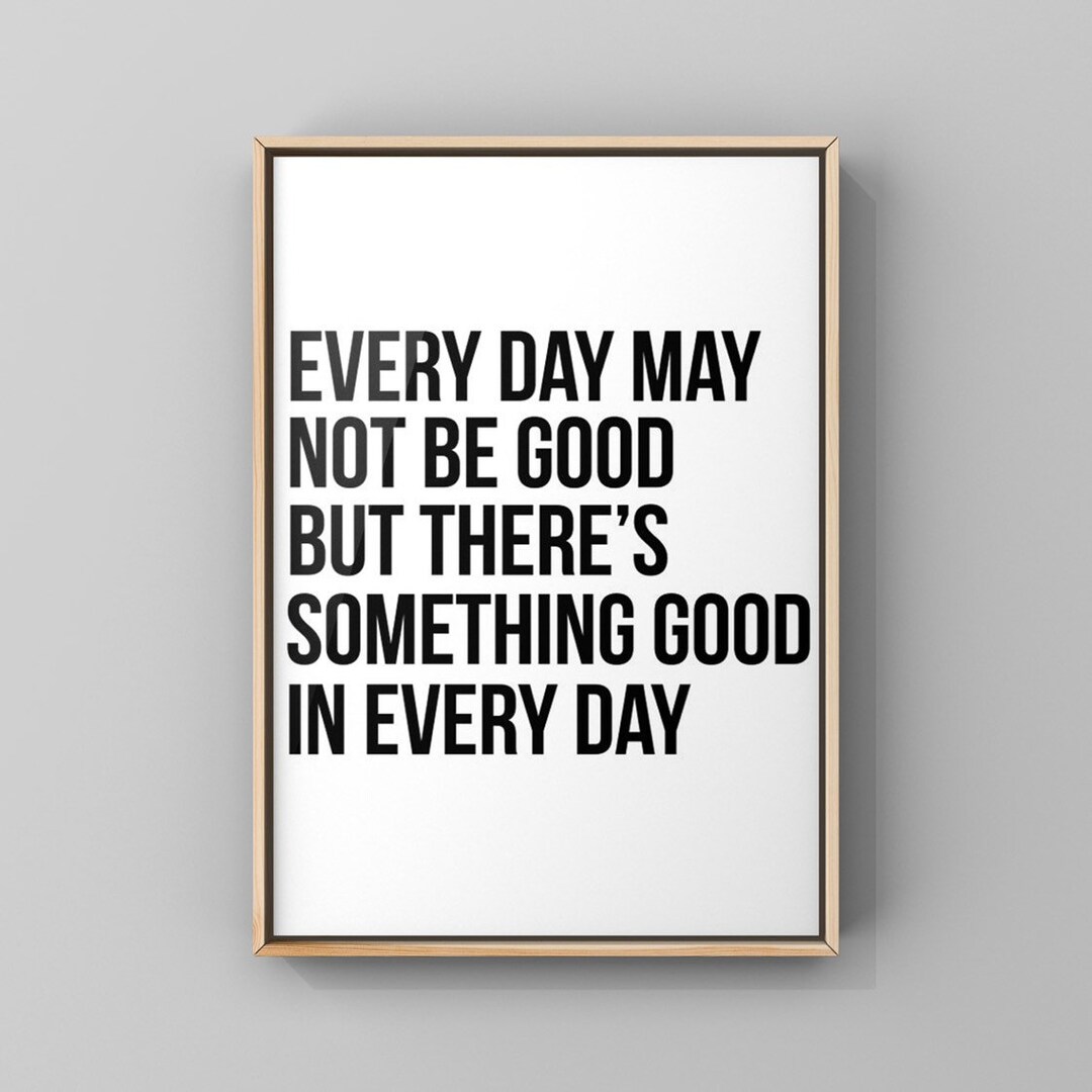 Every Day May Not Be Good but Theres Something Good in Every Day Quote ...