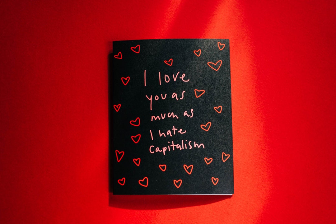 I Love You as Much as I Hate Capitalism | Anarchist Anti-capitalist ...