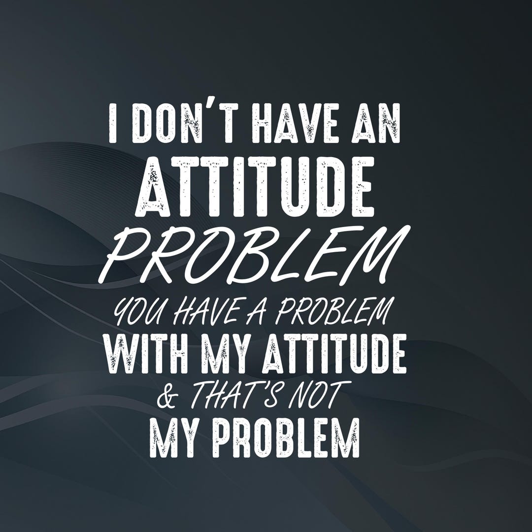 I Don't Have an Attitude Problem SVG Design, Sarcastic Quote SVG, Funny ...