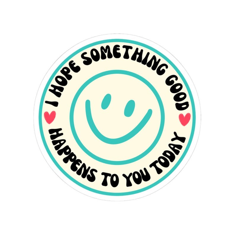I Hope Something Good Happens to You Today Positive Smiley Face Sticker ...