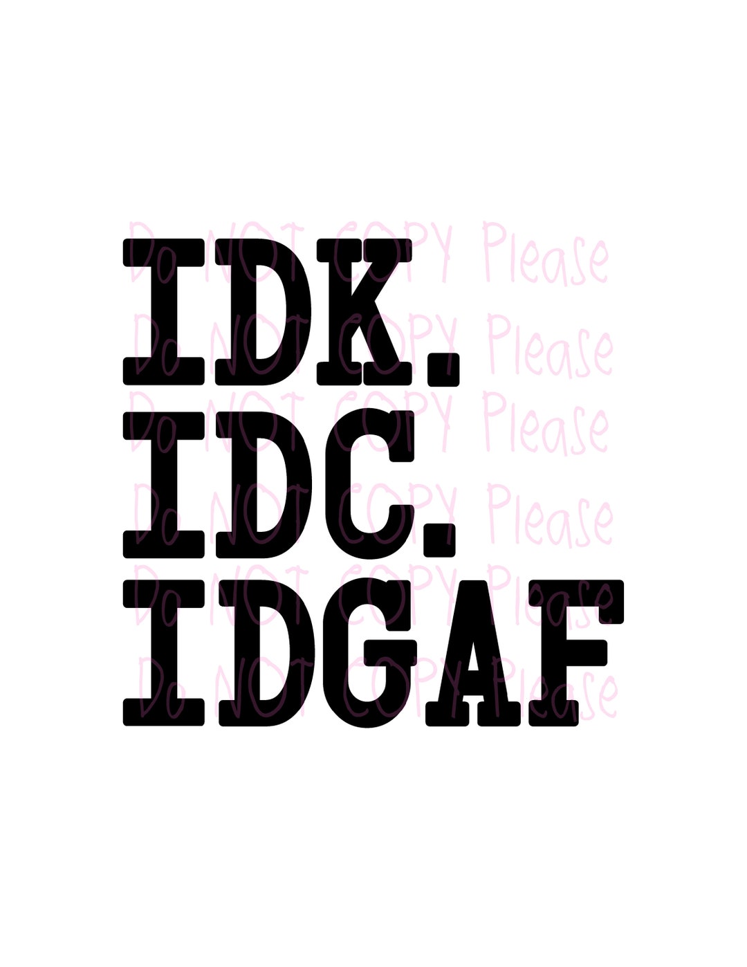 IDC. Idk. Idgaf Design Cut Cutting File - .SVG .jpg And/or .png and ...