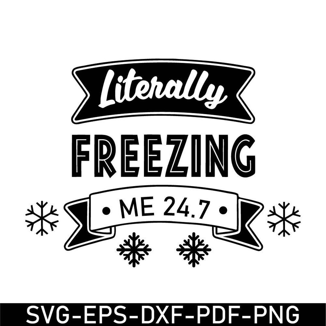 Literally Freezing SVG, Always Cold SVG, Winter PNG, Funny Christmas ...