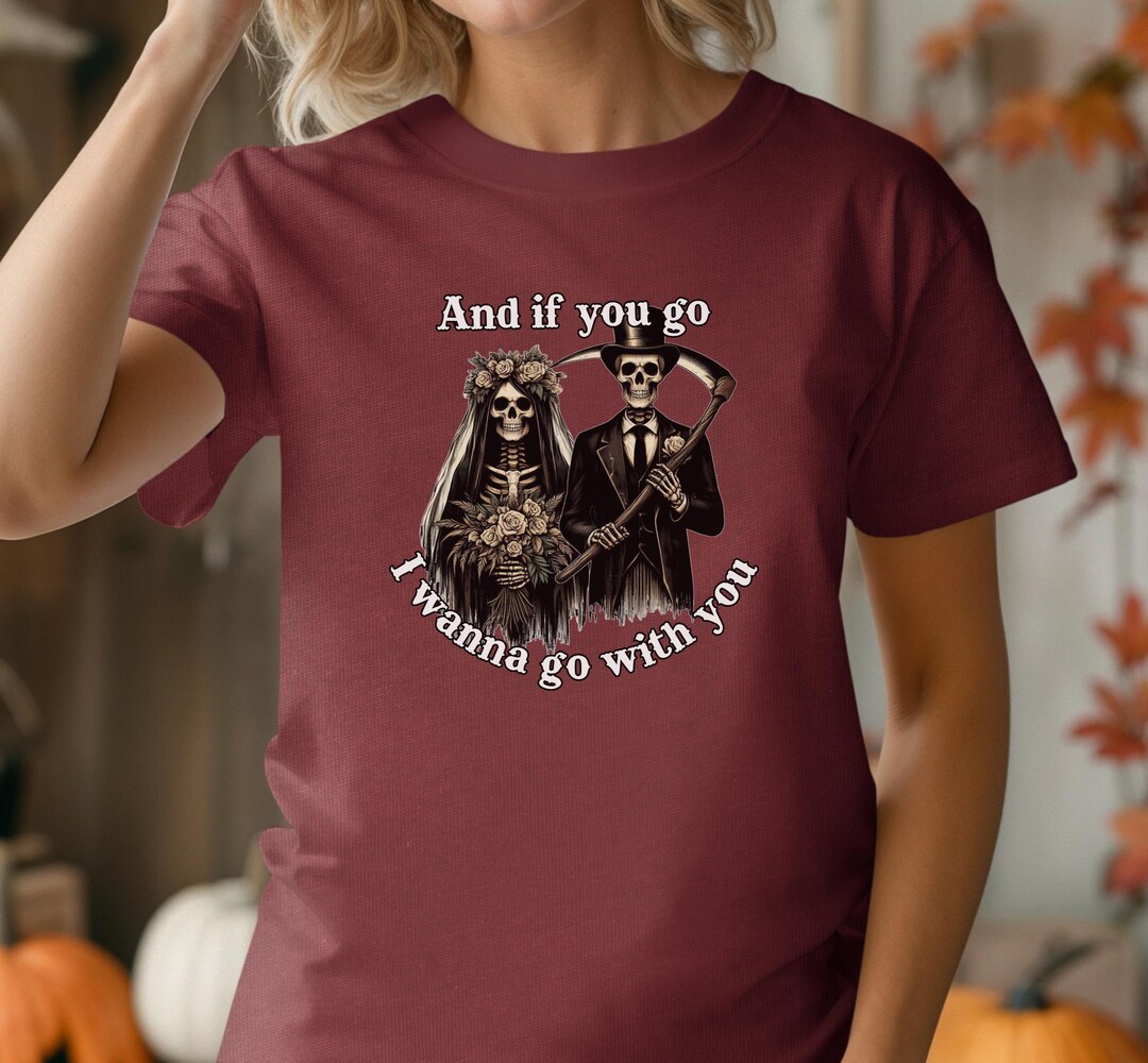 Skeleton Bride Shirt Gothic Halloween Wedding Tee and If You Go I Wanna Go With You T Shirt ...