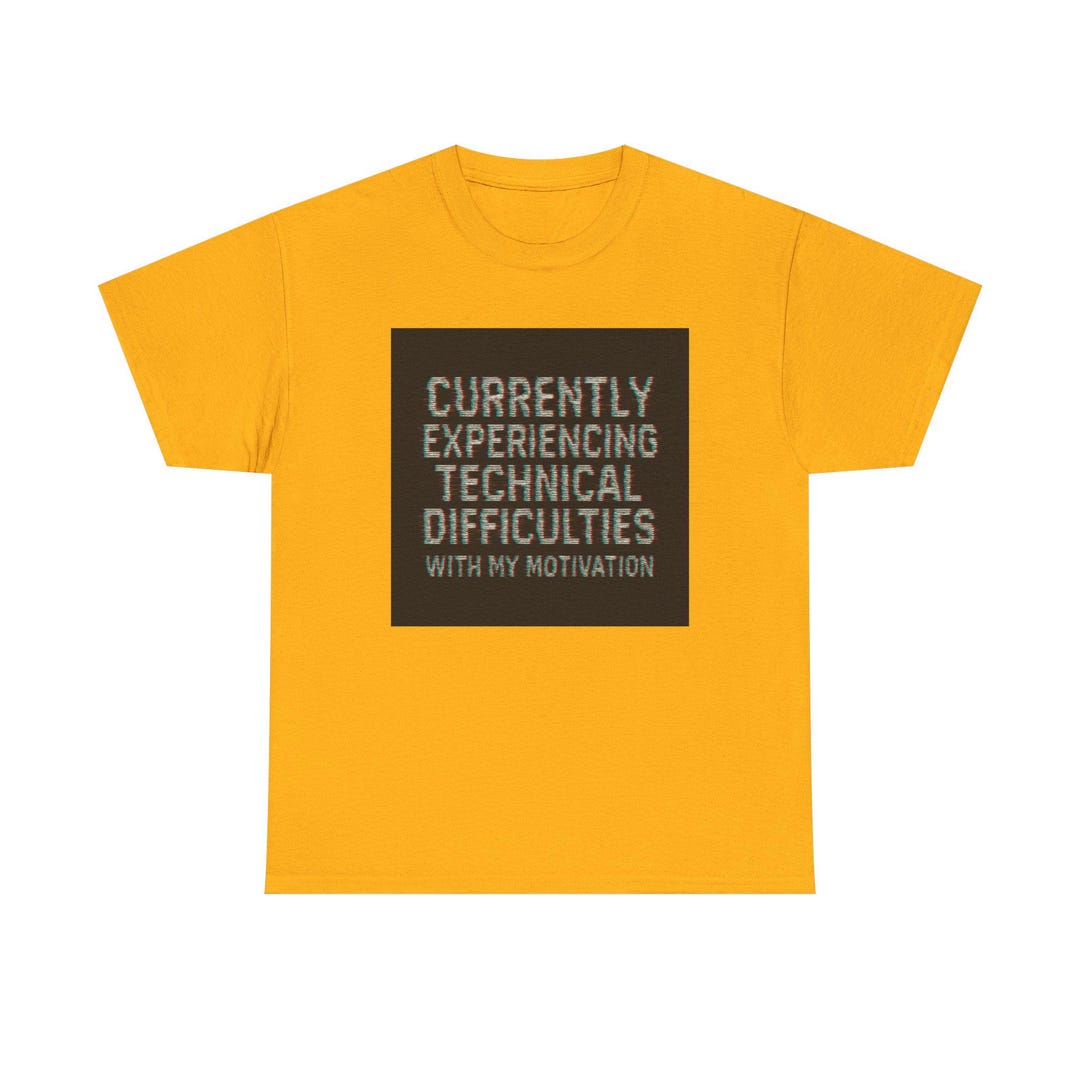 Currently Having Technical Difficulties With My Motivation T-shirt ...