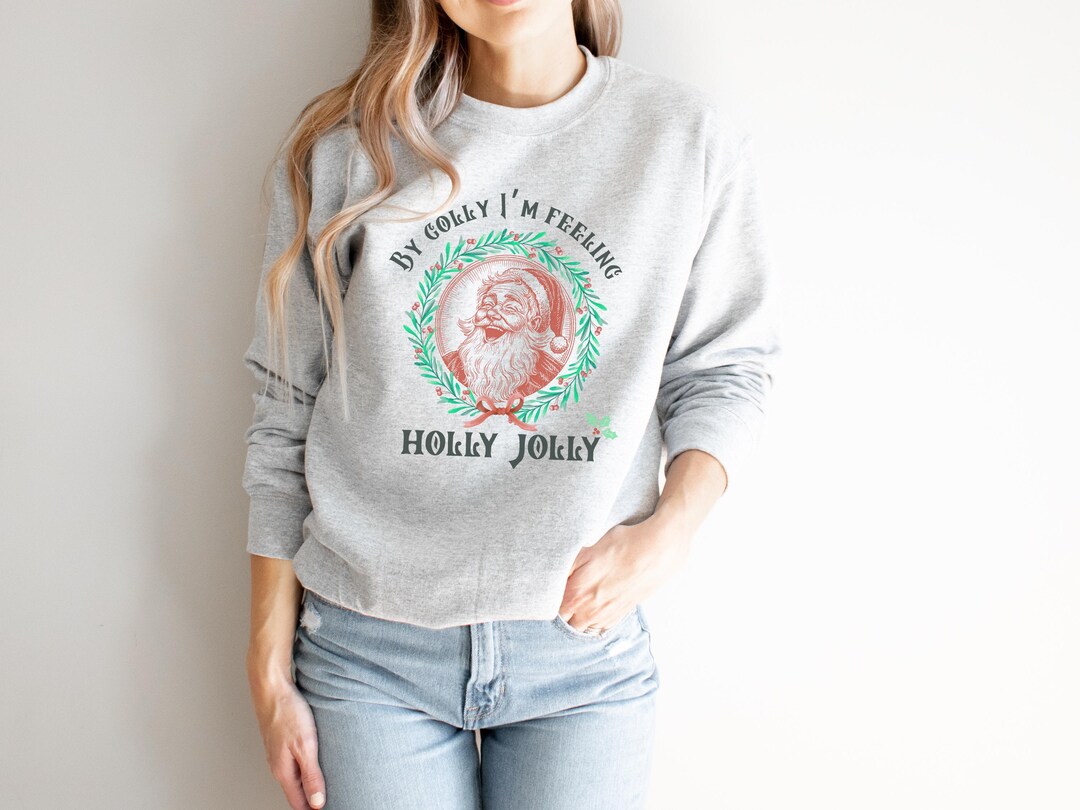 By Golly Im Feeling Holly Jolly Sweatshirt, Vintage Santa Crewneck ...