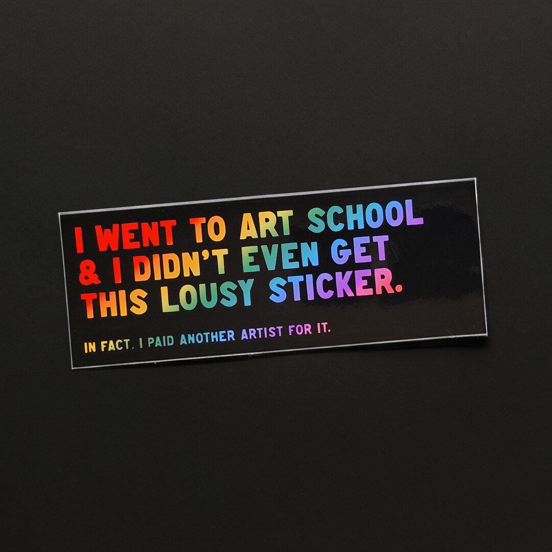 I Went to Art School and I Didn't Even Get This Lousy Sticker Bumper ...