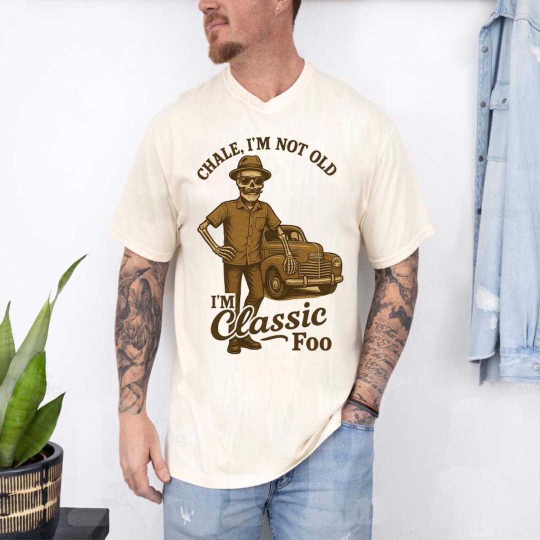 Chale Im Not Old Im Classic Foo Cholo Chicano, I'm Classic Foo Graphic ...