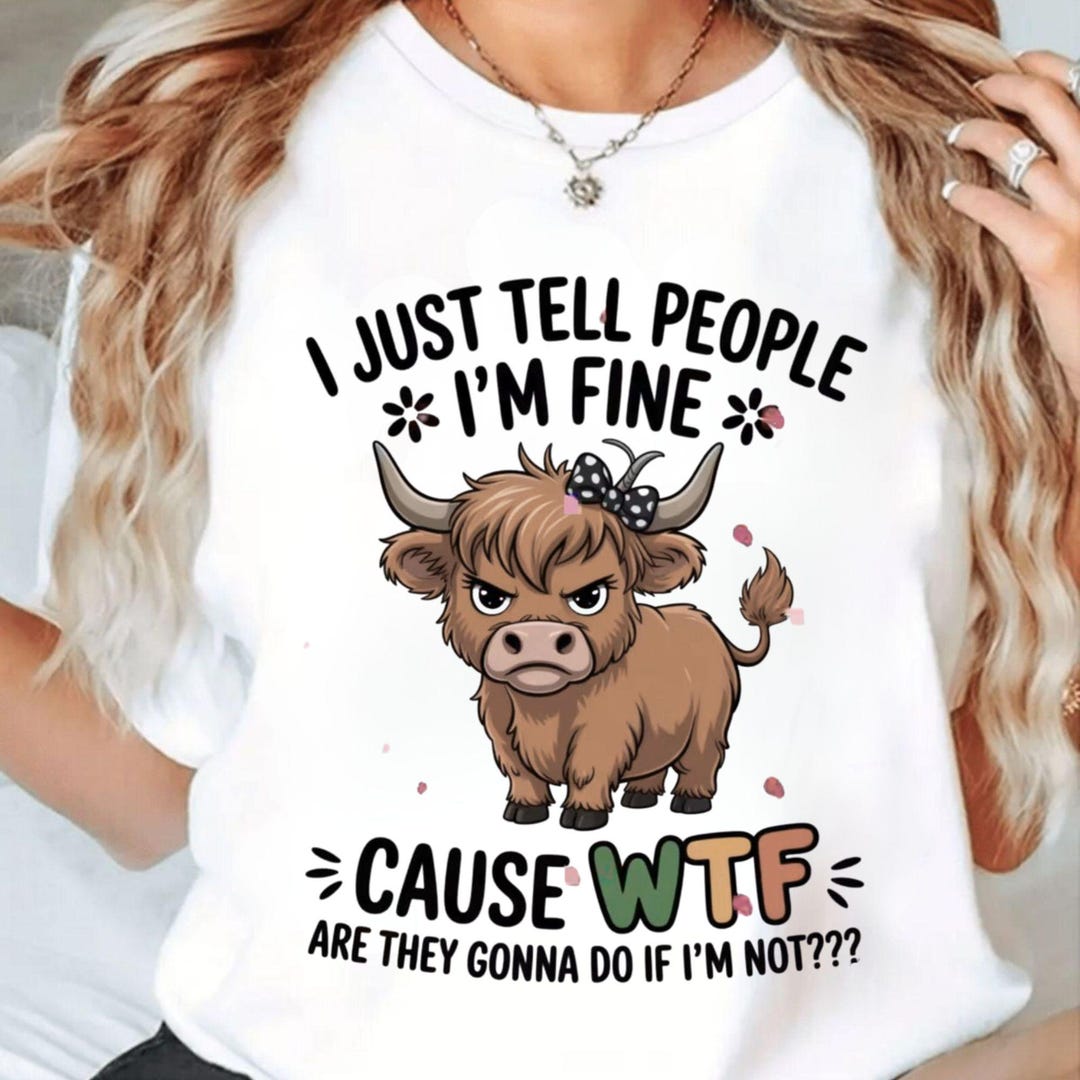 Cute Funny Highland Cow PNG “I Just Tell People I’m Fine Cause WTF ...
