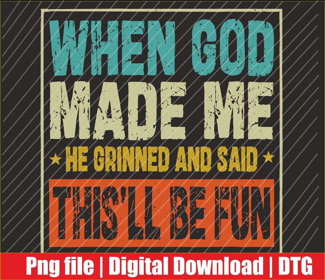 When God Made Me He Grinned and Said Png | Digital Download | DTG & DTF ...