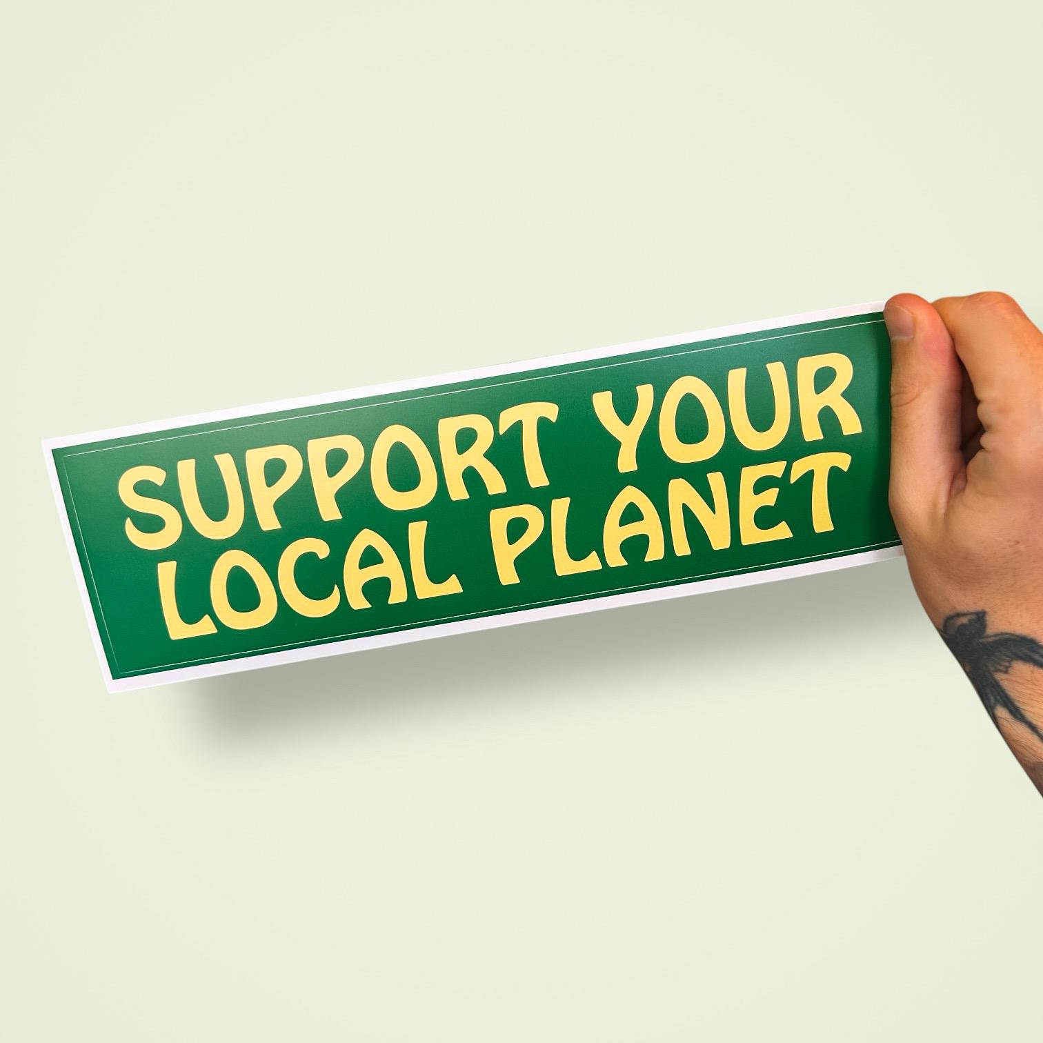 Support Your Local Planet Bumper Sticker: Funny Eco-friendly Car Decal ...