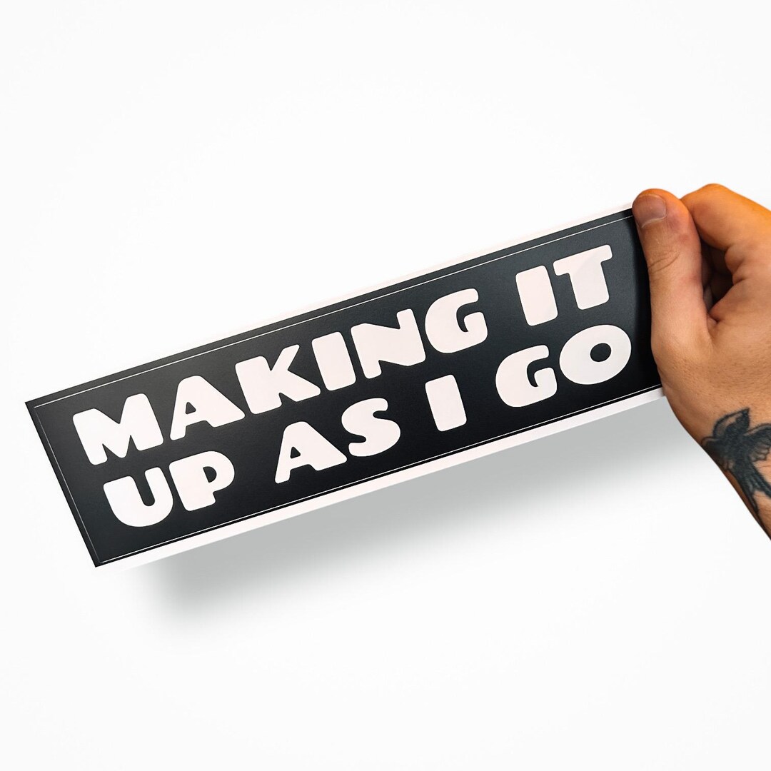 Funny "making It up as I Go" Bumper Sticker: Weatherproof Vinyl Decal ...