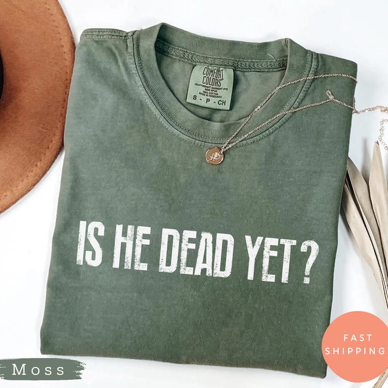 Is He Dead yet T Shirt - Etsy