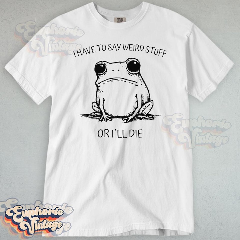 I Have to Say Weird Stuff or I'll Die T-shirt, Funny Frog Tee, Humor ...