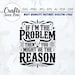 If I'm the Problem Then You Might Be the Reason Svg,file for Cricut ...