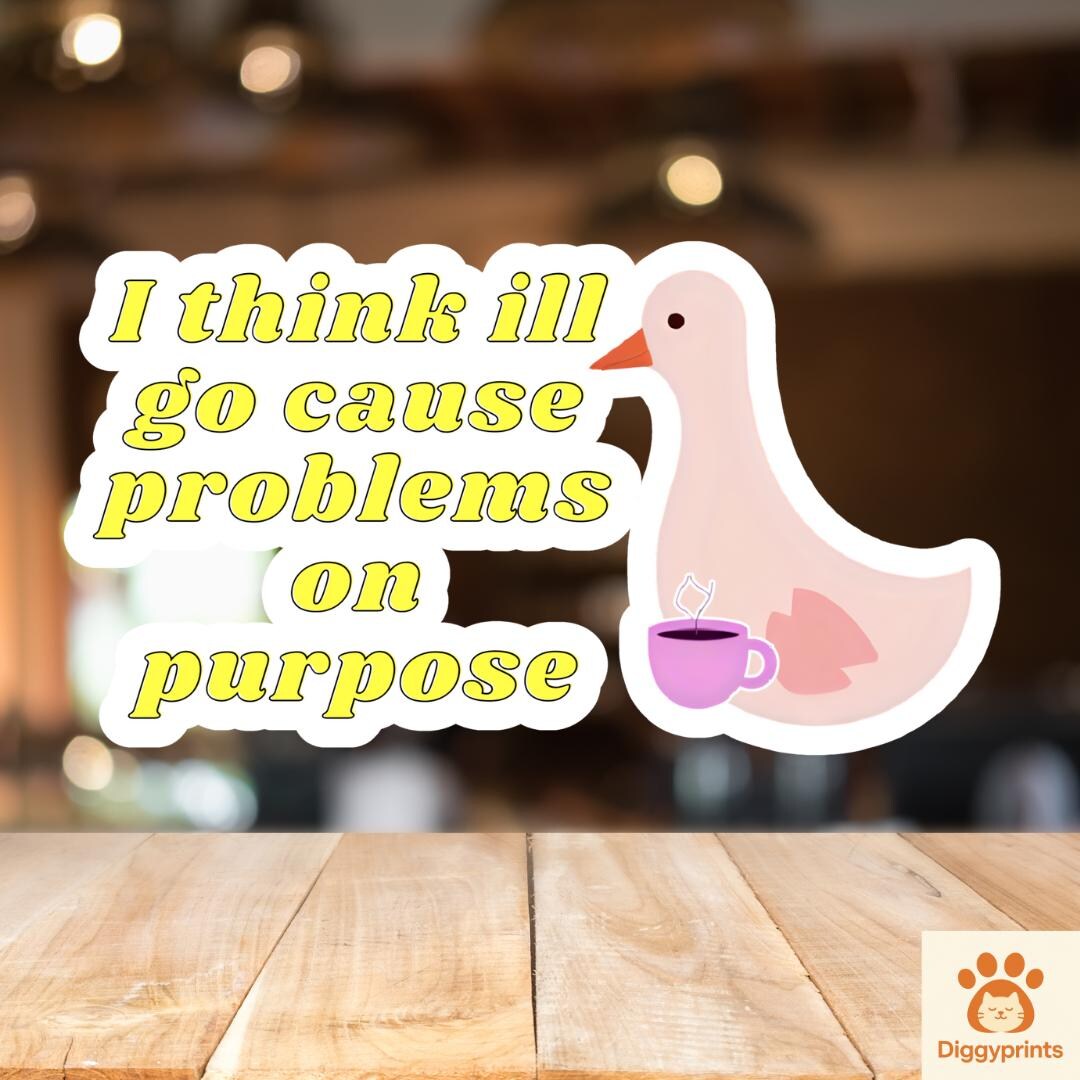 Funny Goose Meme Sticker: "cause Problems on Purpose" - Laptop, Water ...