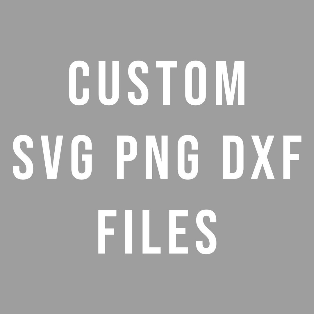 Custom SVG PNG DXF Files, Cut Files for Cricut Silhouette, Custom Cut ...