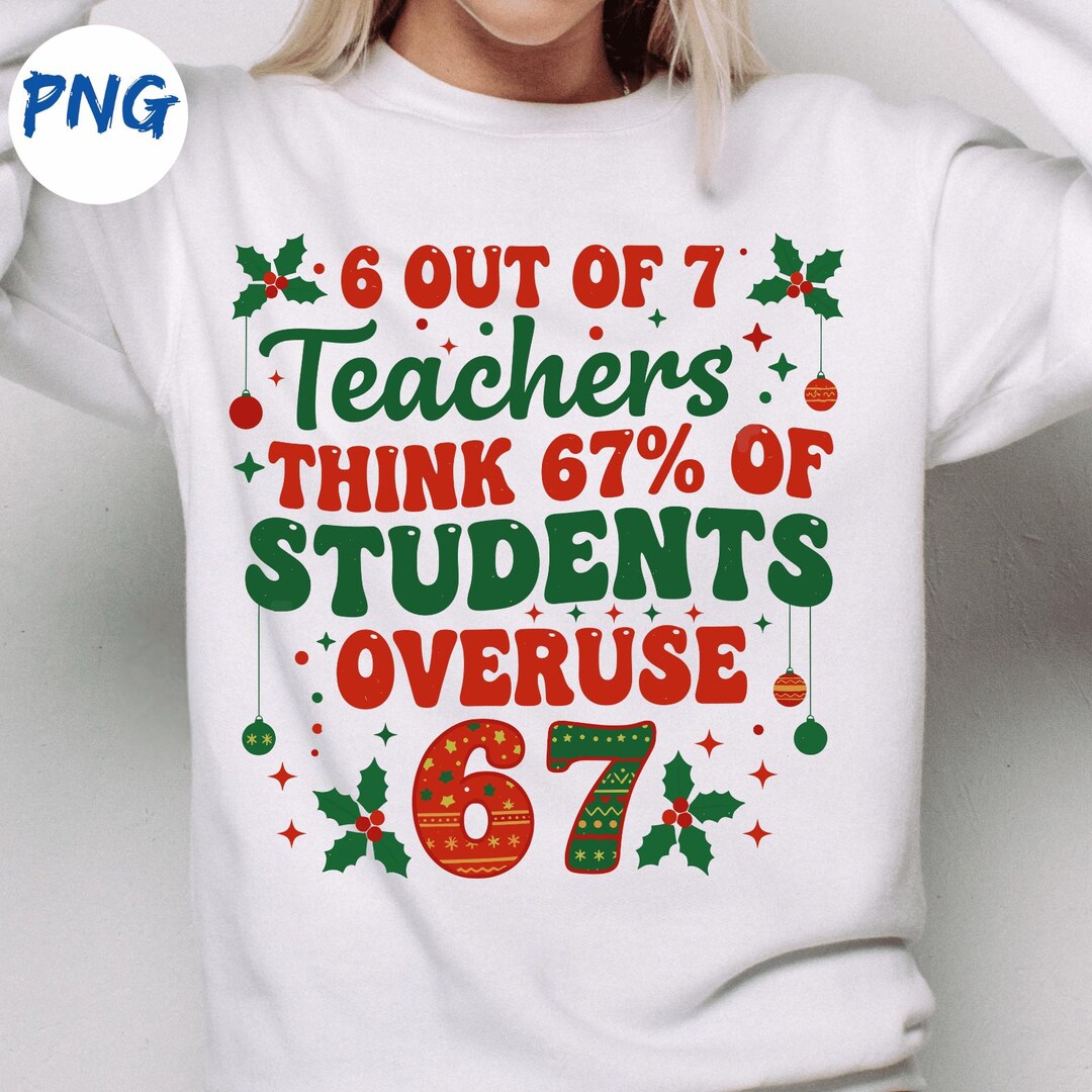 6 Out of 7 Teachers Think 67% Overuse 67 Png,teacher Christmas Six ...