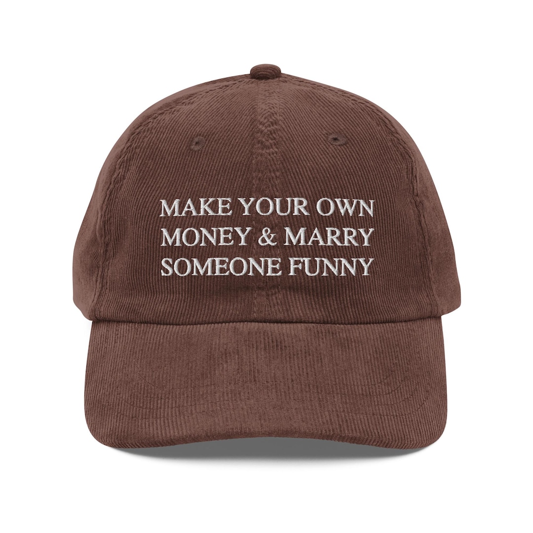 Make Your Own Money & Marry Someone Funny Hat – Embroidered Corduroy ...
