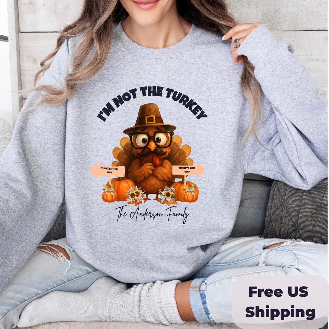 I Am Not the Turkey Thanksgiving Sweatshirt: Personalized Family Dinner ...