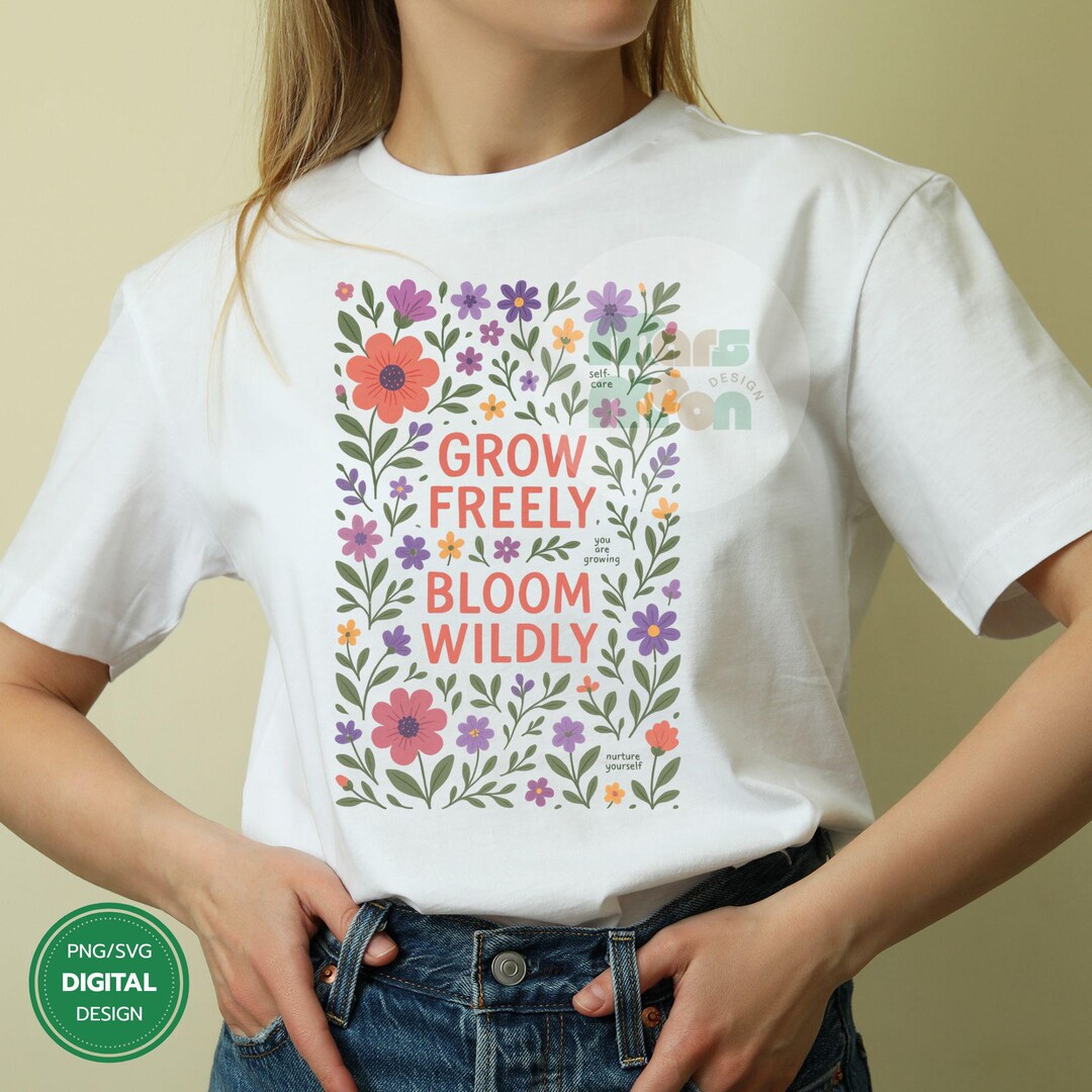 Grow Freely Bloom Wildly SVG Png | Floral Shirt Design Sublimation SVG ...