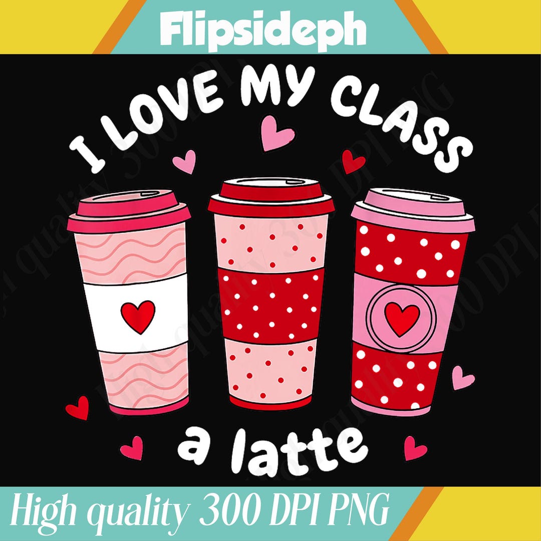 I Love My Class A Latte Coffee Women Teachers Valentines Day Png, Love ...