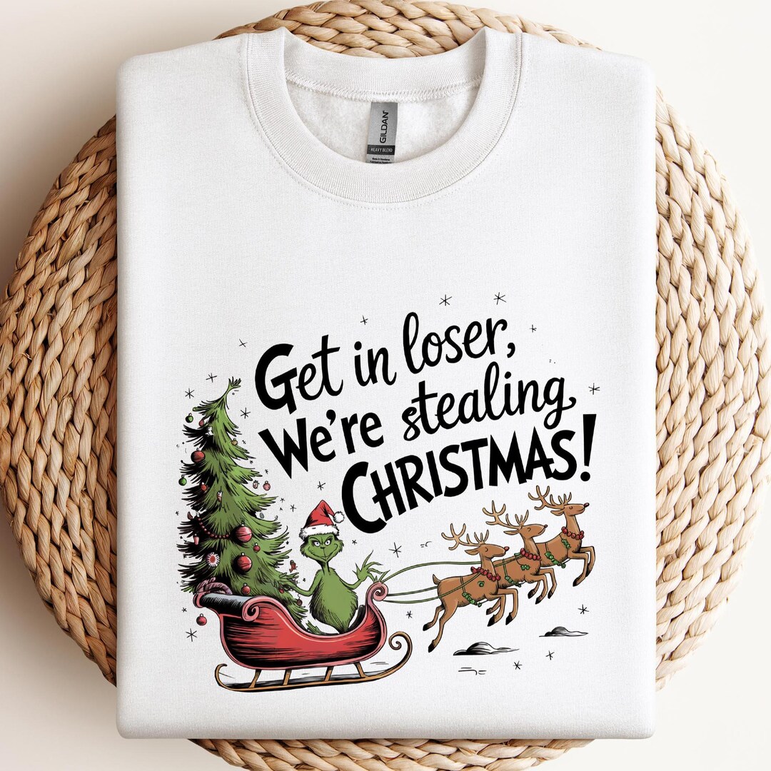 Get in Loser We’re Stealing Christmas Sweatshirt, Christmas Sweatshirt ...