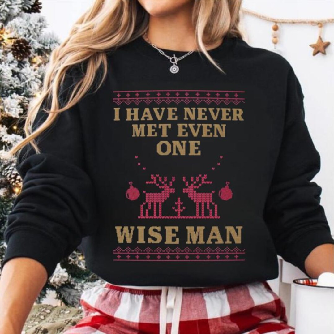 I Have Never Met Even One Wise Man Christmas Sweatshirt - Etsy