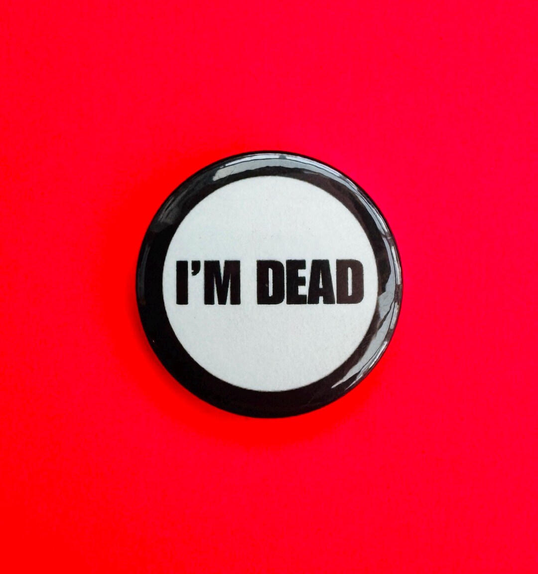 I’m Dead Button Badge 25mm Gen Z Alpha Funny Speak Slang - Etsy