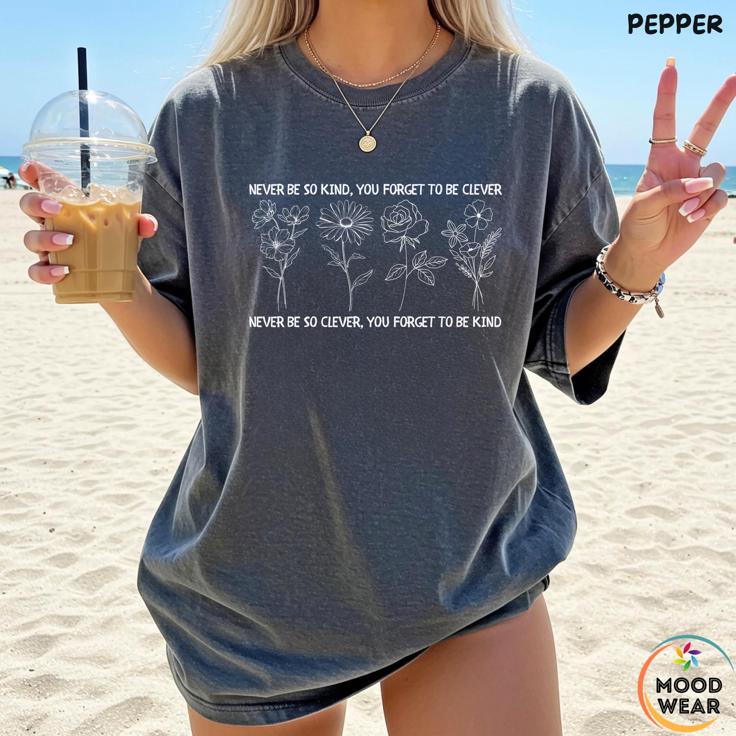 Comfort Colors® Floral Quotes Shirt, Never Be so Clever You Forget to ...