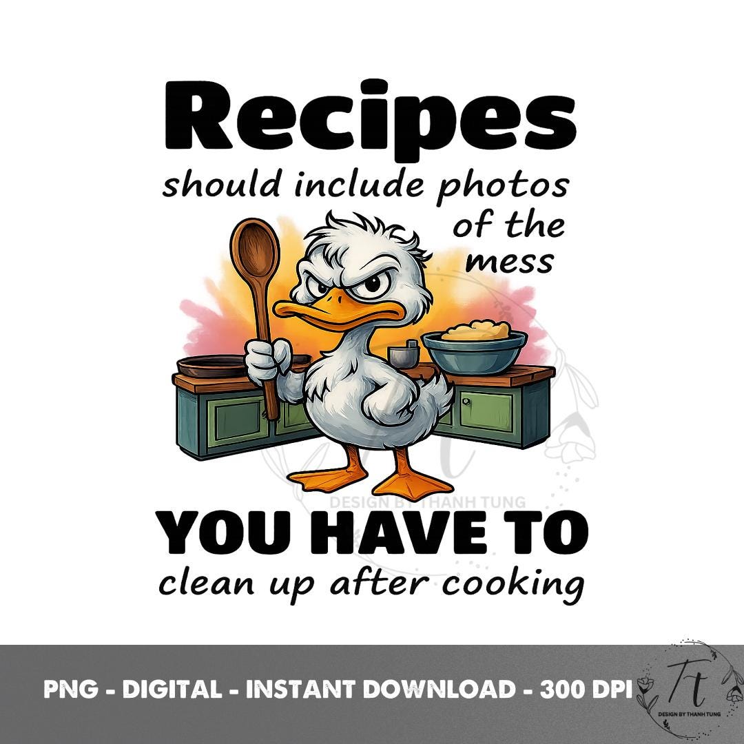 Funny Angry Duck Cooking PNG, Recipes Should Show the Mess, Sarcastic ...