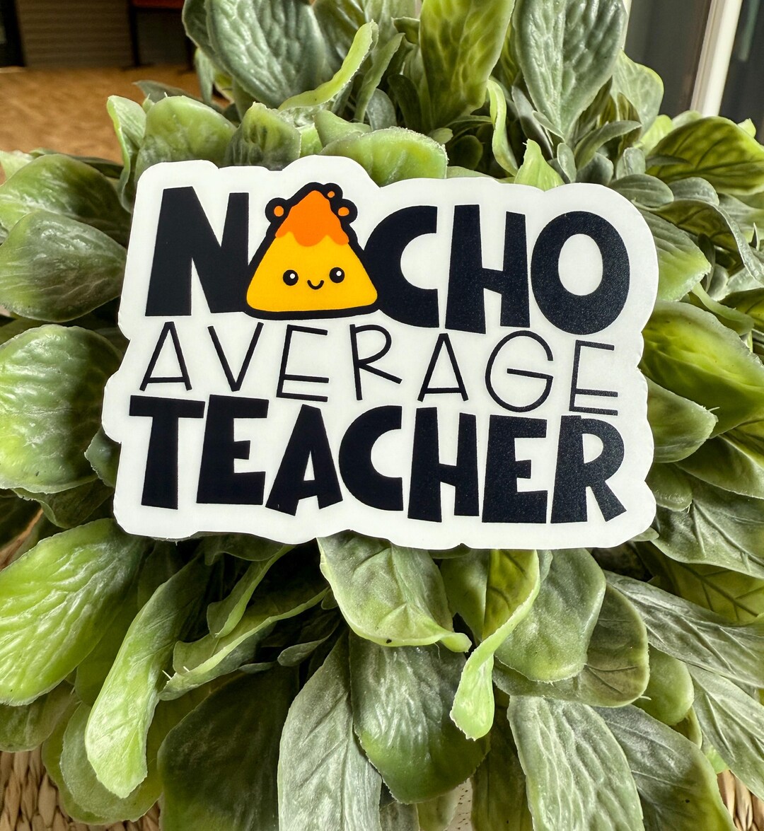 Nacho Average Teacher - Waterproof Sticker - Teacher Appreciation ...