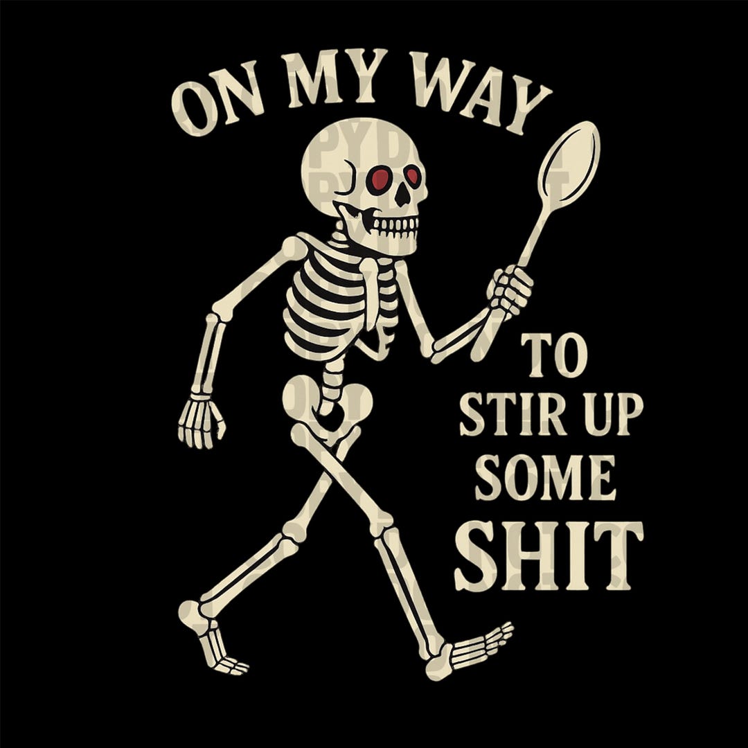 Funny Skeleton PNG | on My Way to Stir up Some Shit | Walking Skeleton ...
