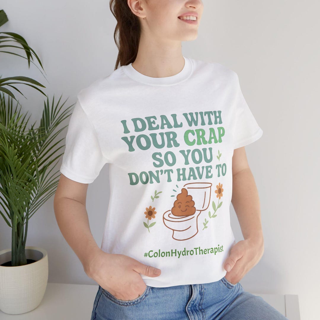 Funny Colon Hydrotherapist Shirt , I Deal With Your Crap, Toilet & Poop ...