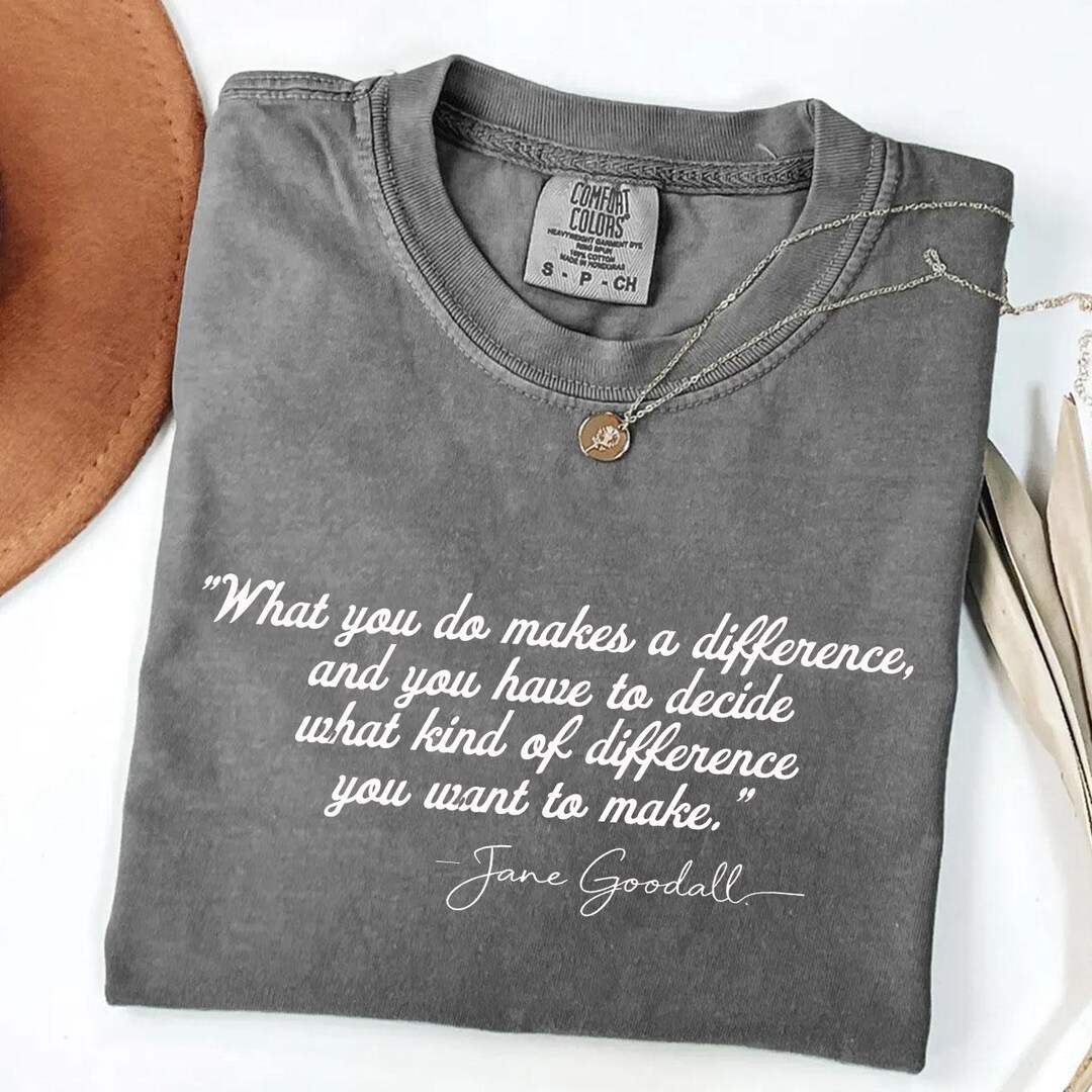 Jane Goodall Quote Unisex Shirt, Empowerment & Kindness Tee,influential ...