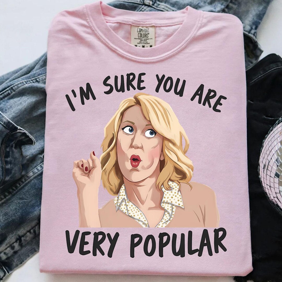 I’m Sure You Are Very Popular Shirt, Meme T-shirt, Comedy Movie Shirt ...