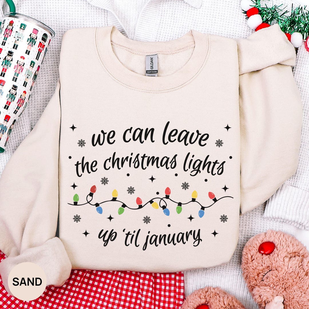 We Can Leave the Christmas Lights up 'til January Shirt, Christmas ...
