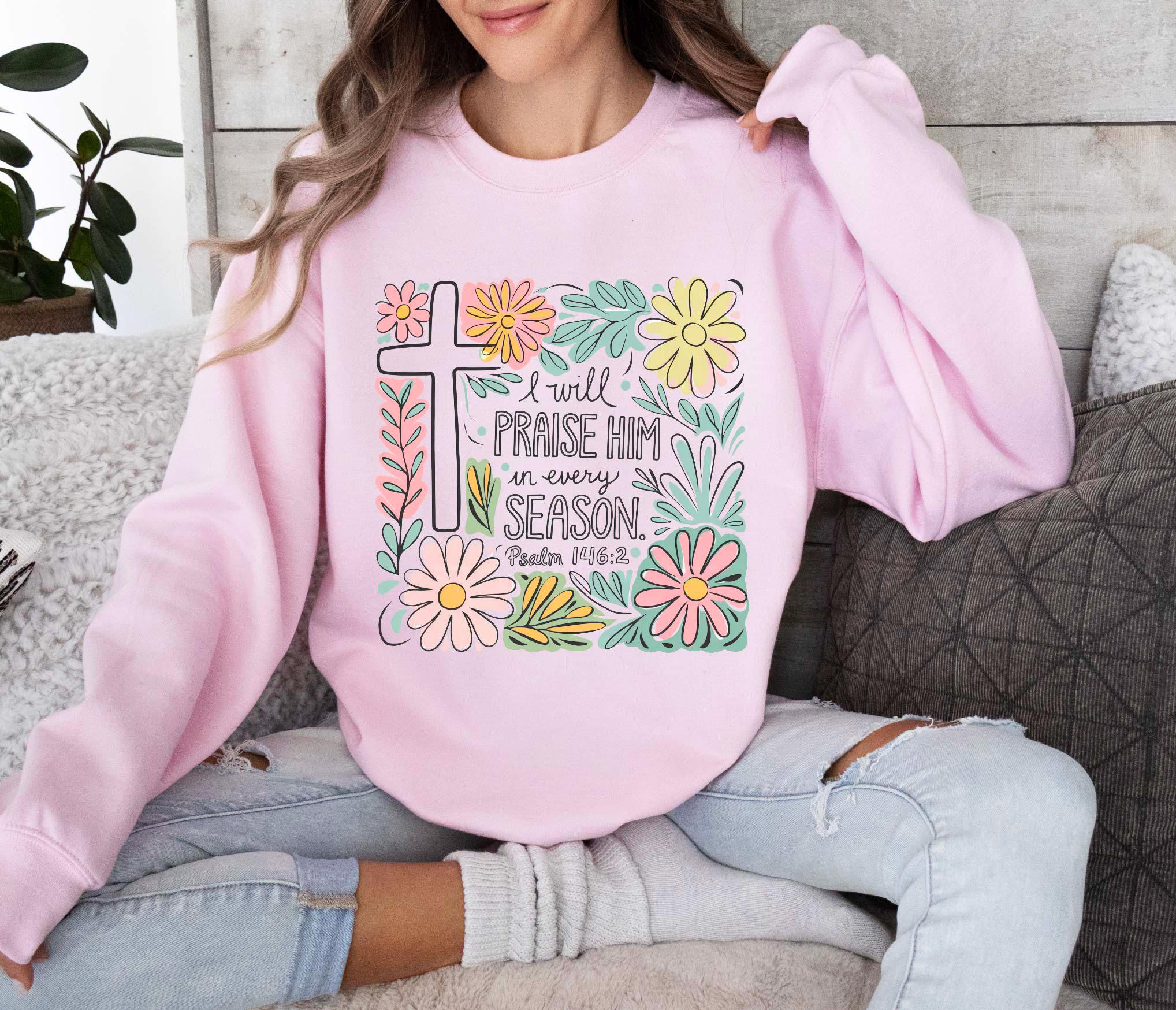 I Will Praise Him in Every Season Sweatshirt, Floral Christian Crewneck ...