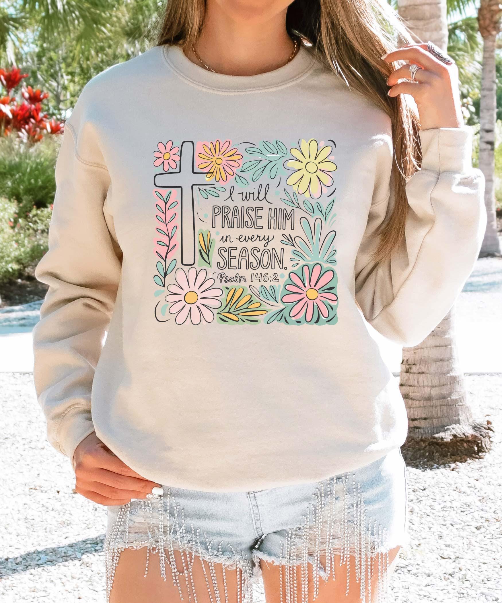 I Will Praise Him in Every Season Sweatshirt, Floral Christian Crewneck ...