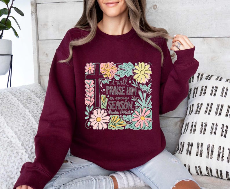 I Will Praise Him in Every Season Sweatshirt, Floral Christian Crewneck ...